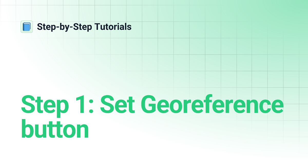 Step 1: Set Georeference button | Step-by-Step Tutorials