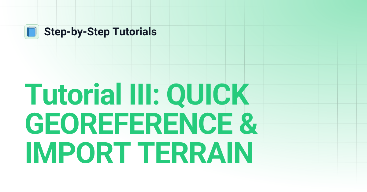 Tutorial III: QUICK GEOREFERENCE & IMPORT TERRAIN | Step-by-Step Tutorials